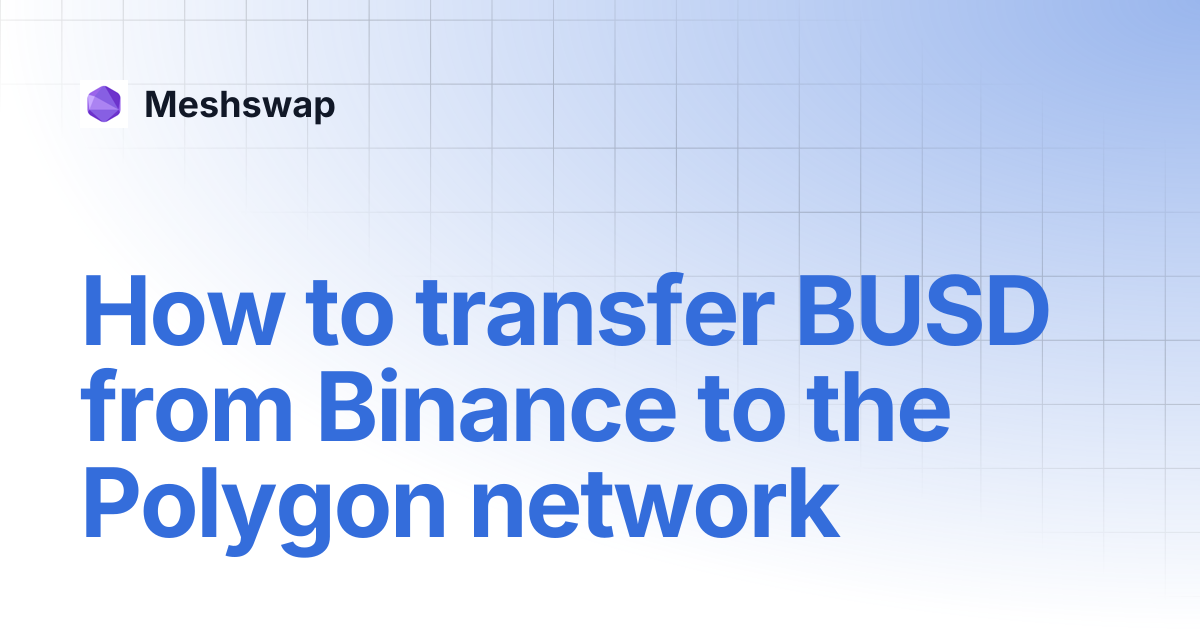 How to transfer BUSD from Binance to the Polygon network | Meshswap